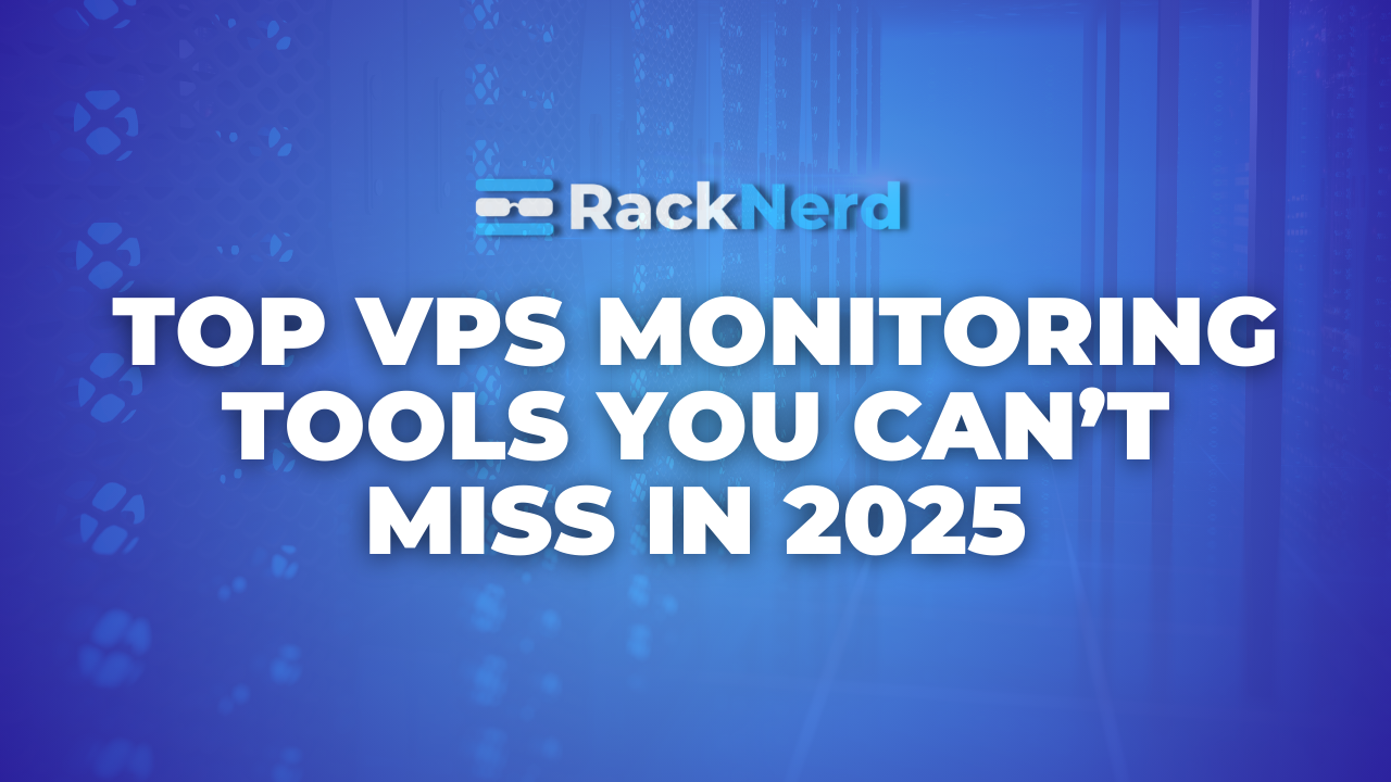 Top VPS Monitoring Tools You Can’t Miss in 2025 — RackNerd